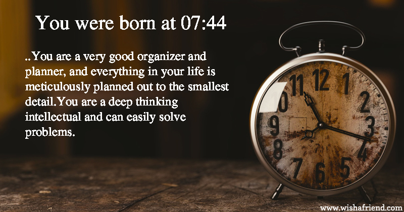 Here's what your birth time 07:44 reveals